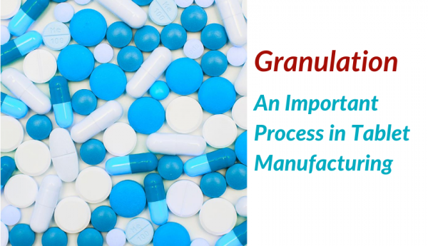 Granulation: An Important Process in Tablet Manufacturing